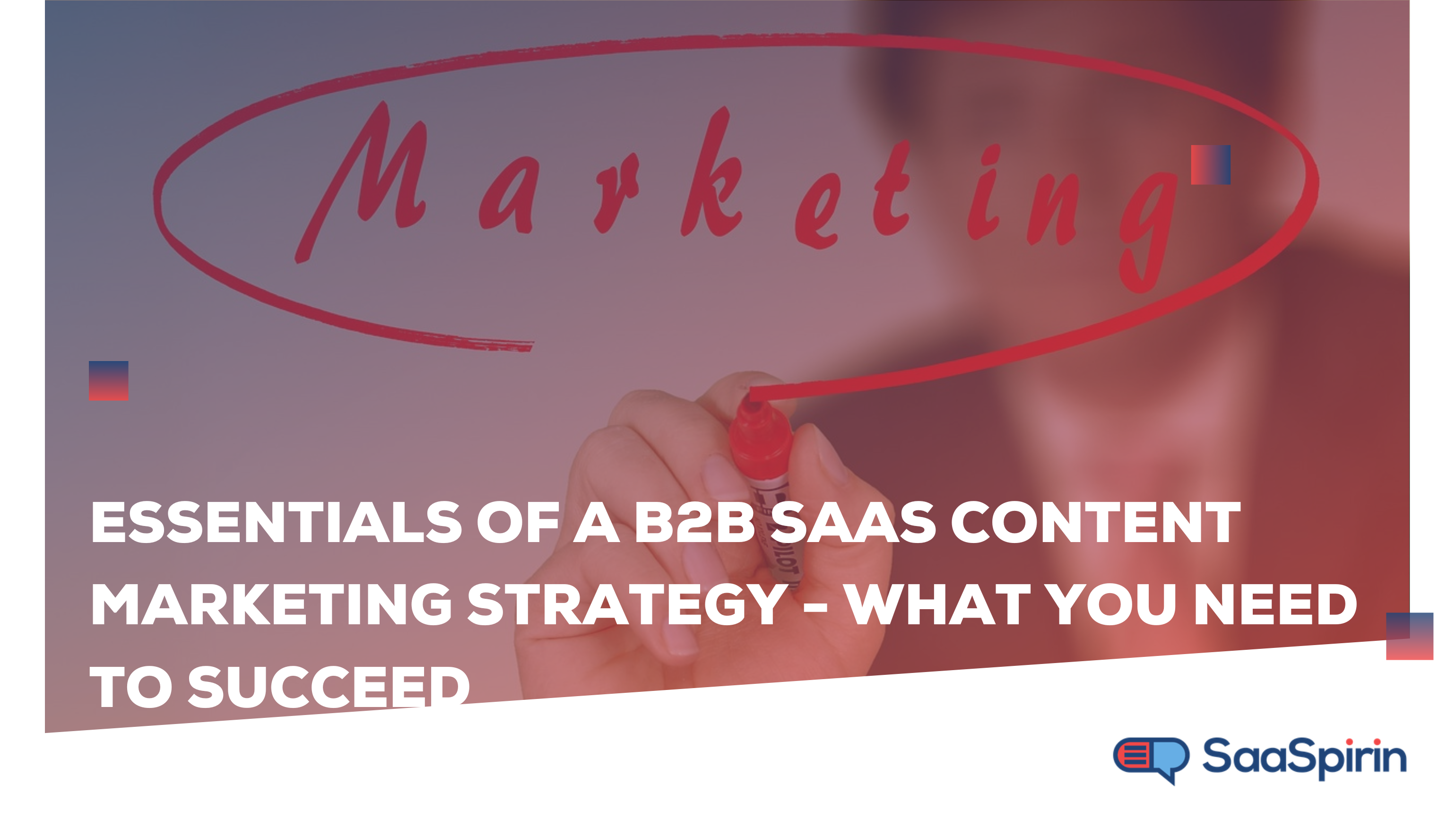 Essentials of a B2B SaaS Content Marketing Strategy - What You Need to Succeed